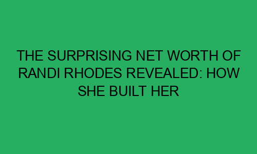 The Surprising Net Worth of Randi Rhodes Revealed: How She Built Her ...