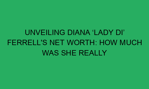 Unveiling Diana ‘Lady Di’ Ferrell's Net Worth: How Much Was She Really ...